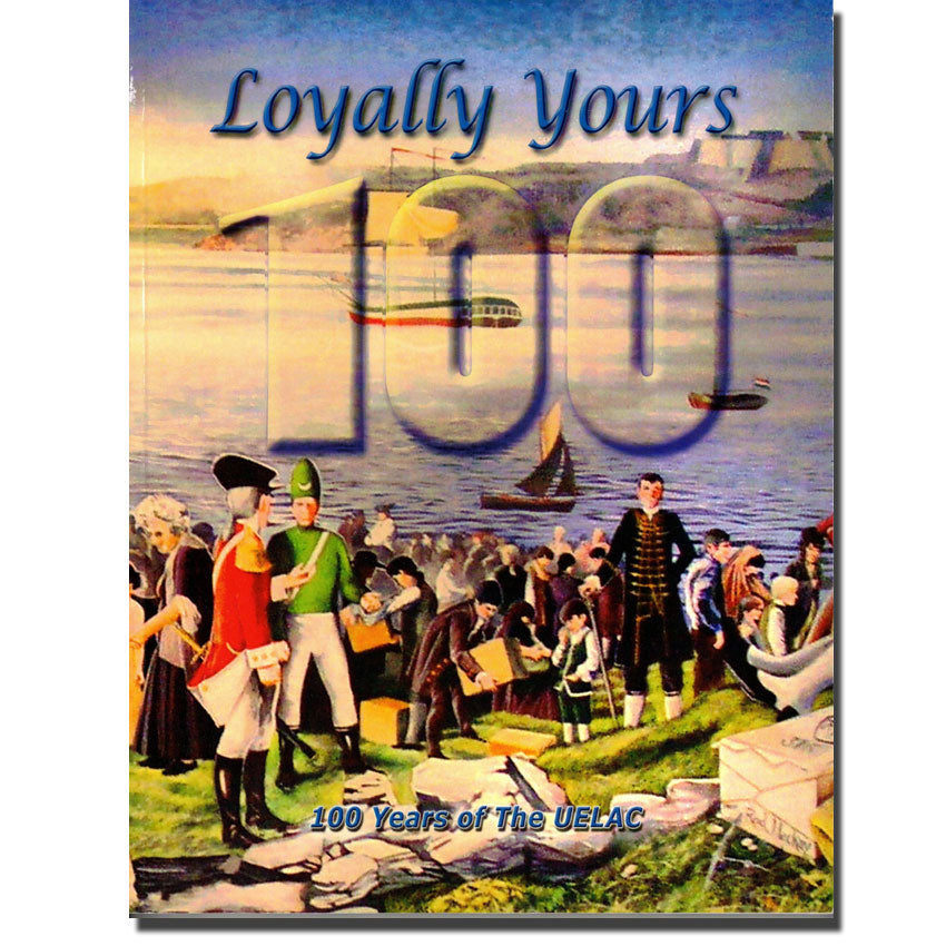 Loyally Yours – 100 Years of The UELAC [United Empire Loyalists' Assoc ...